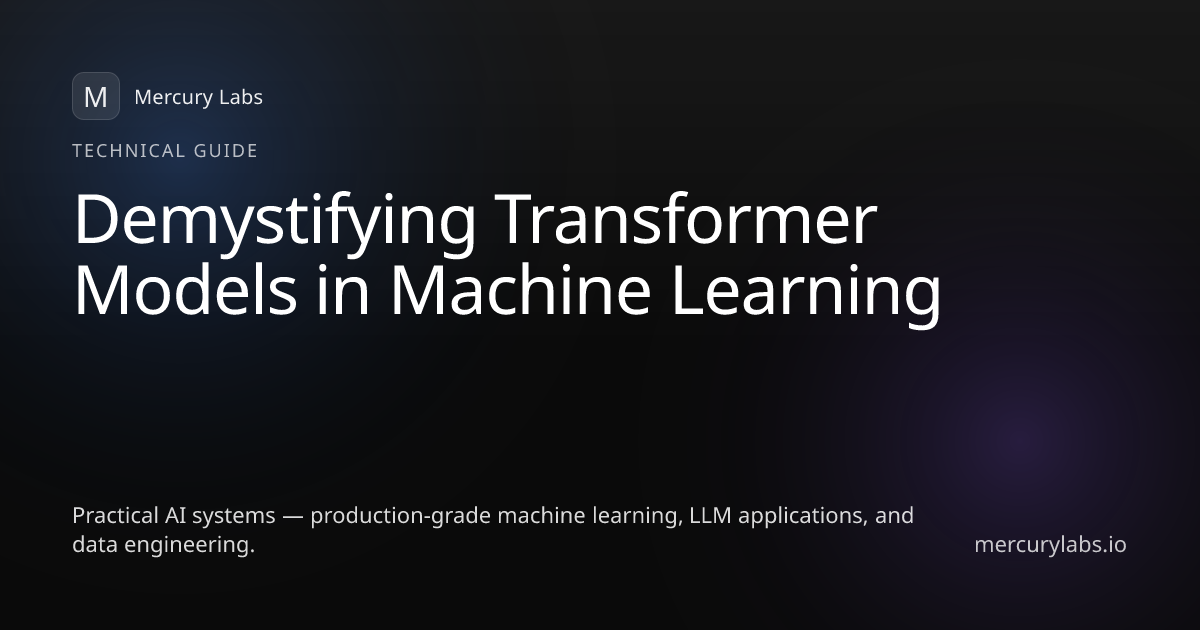 Demystifying Transformer Models in Machine Learning | Mercury Labs